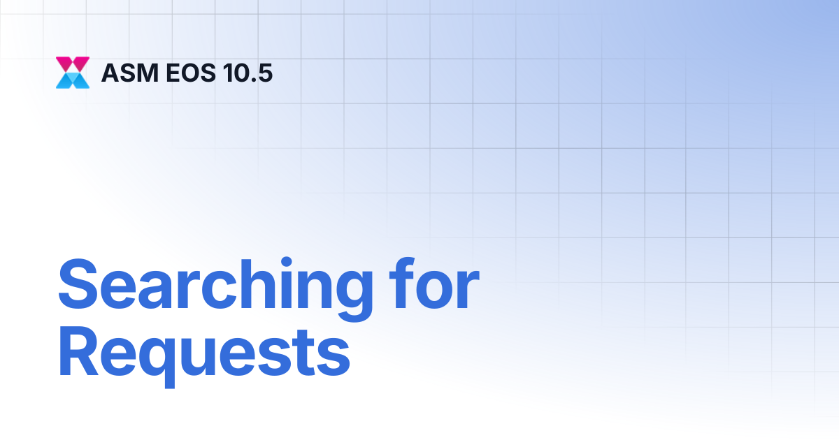 Searching for Requests | ASM GAIA 10.4 | ASM EOS 10.5