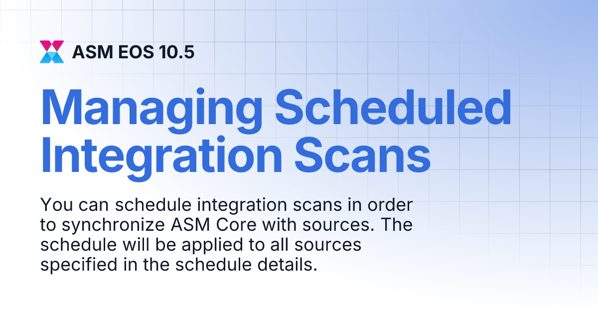 Managing Scheduled Integration Scans | ASM EOS 10.5