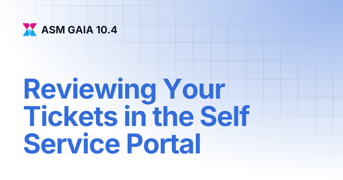 Reviewing Your Tickets in the Self Service Portal | ASM GAIA 10.4