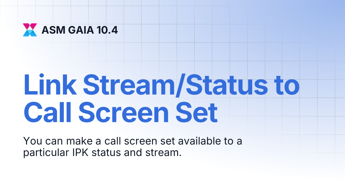 Link Stream/Status to Call Screen Set | ASM GAIA 10.4