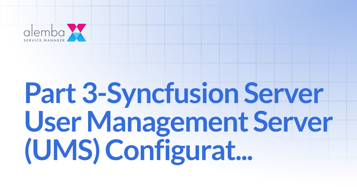 Part 3-Syncfusion Server User Management Server (UMS) Configuration | ASM Hermes
