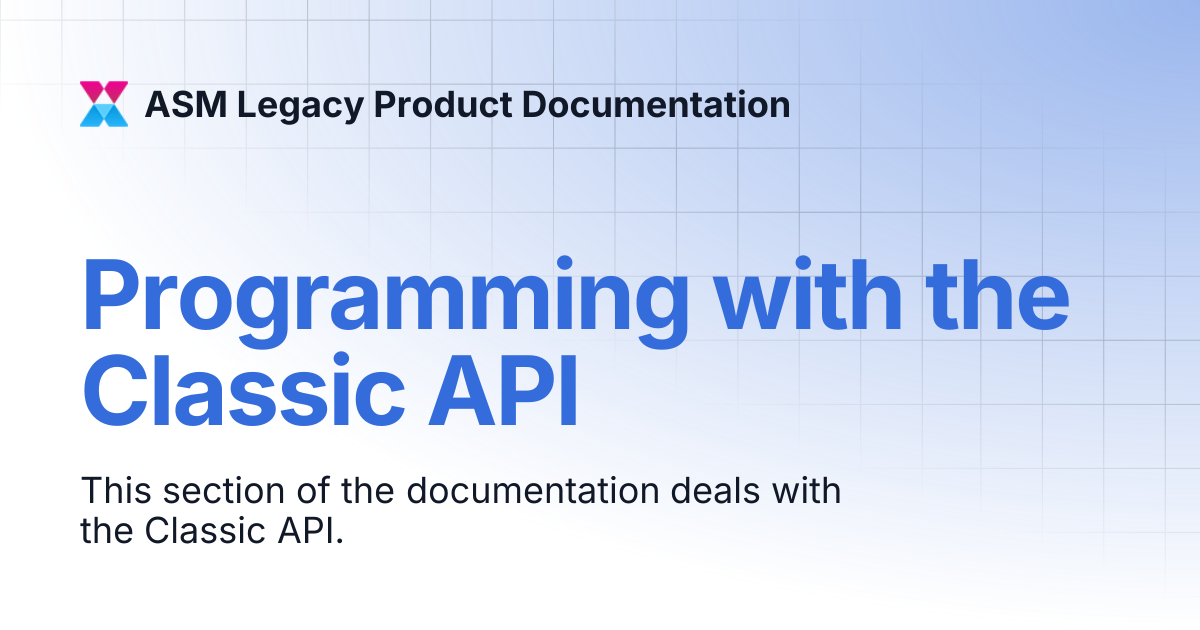 Programming with the Classic API | ASM Legacy Product Documentation