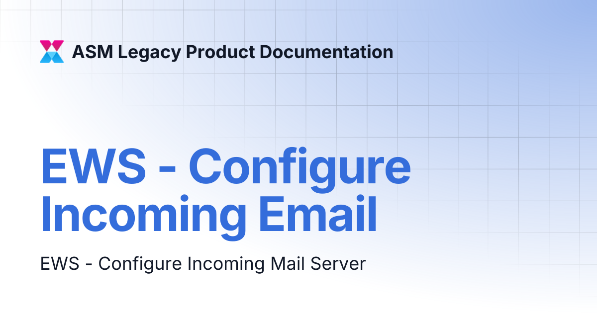 EWS - Configure Incoming Email | ASM Legacy Product Documentation