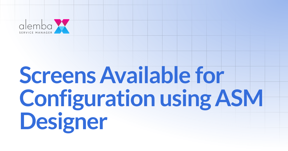 Screens Available for Configuration using ASM Designer | ASM Legacy Product Documentation