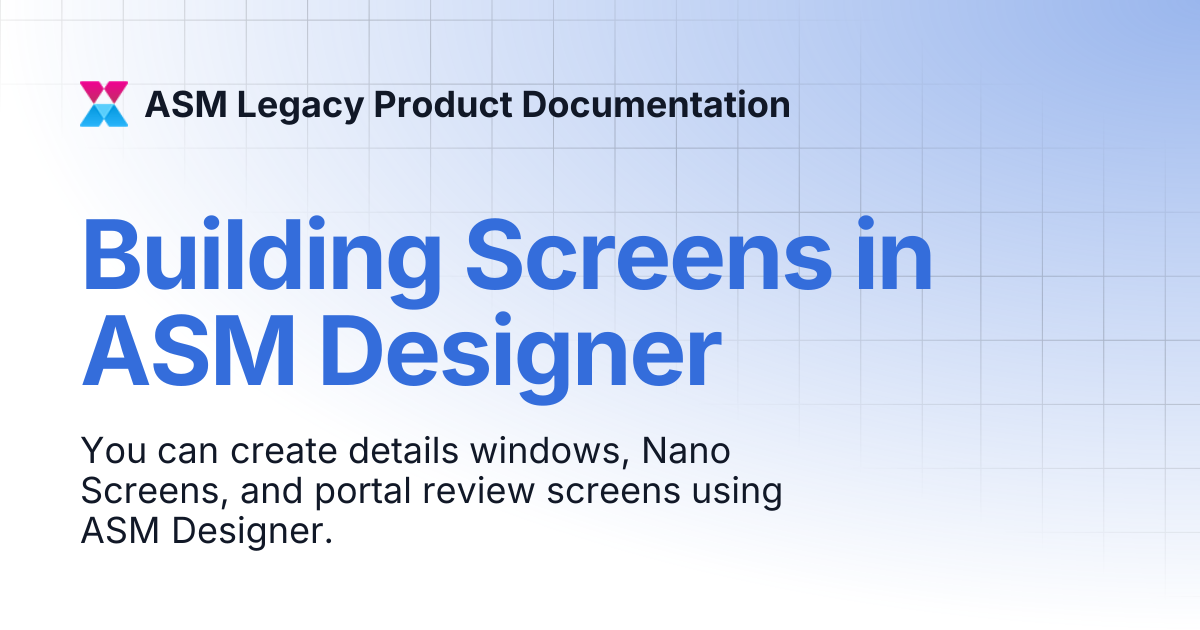 Building Screens in ASM Designer | ASM Legacy Product Documentation
