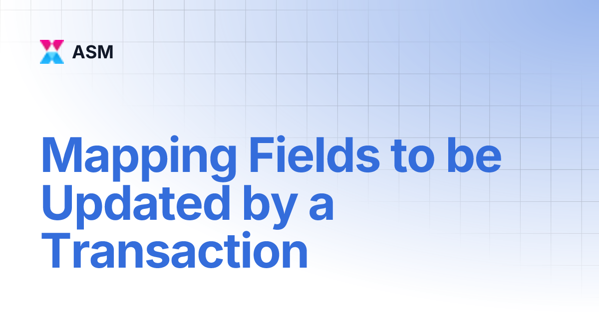 Mapping Fields to be Updated by a Transaction | ASM
